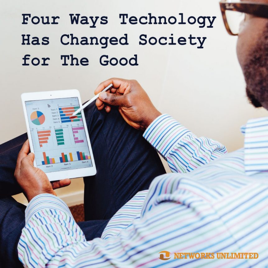 Four Ways Technology Has Changed Society for The Good - Networks Unlimited
